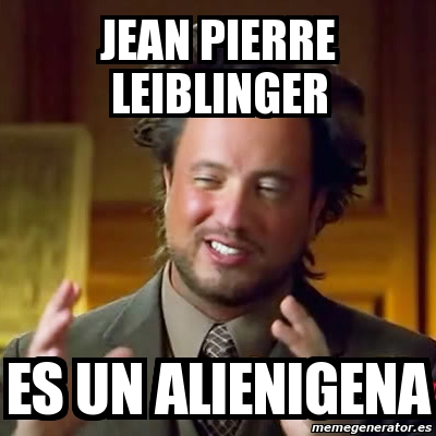 Meme Ancient Aliens - JEAN PIERRE LEIBLINGER ES UN ALIENIGENA - 3201089