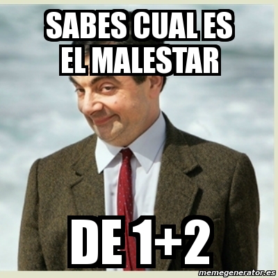Meme Mr Bean - Sabes cual es el malestar de 1+2 - 3201193
