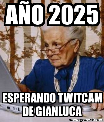 Meme Personalizado - aÃ±o 2025 esperando twitcam de gianluca - 3201466