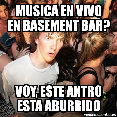 Meme Sudden Realization Ralph - Musica en vivo en basement bar? voy ...