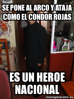 Meme Personalizado - se pone al arco y ataja como el condor rojas es un ...