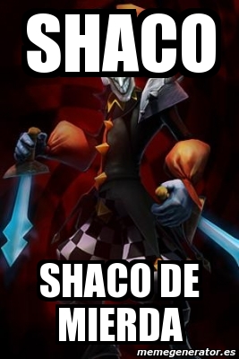 Meme Personalizado - shaco shaco de mierda - 3203591