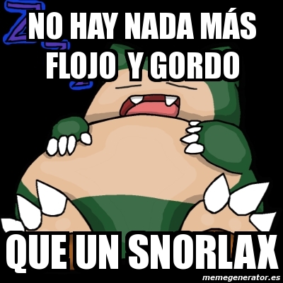 Meme Personalizado - No hay nada mÃ¡s flojo y gordo que un snorlax ...