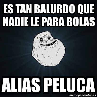 Meme Forever Alone - Es tan balurdo que nadie le para bolas alias ...