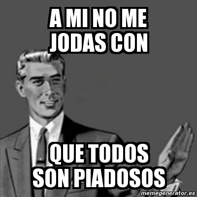Meme Correction Guy - a mi no me jodas con QUE TODOS SON PIADOSOS - 3206281