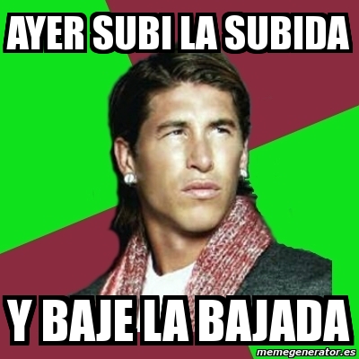 Meme Sergio Ramos - ayer subi la subida y baje la bajada - 3206801