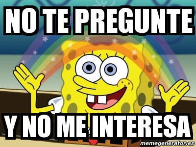 Meme Personalizado - no te pregunte y no me interesa - 3208287