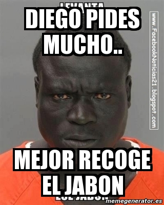 Meme Personalizado - Diego pides mucho.. mejor recoge el jabon - 3208834