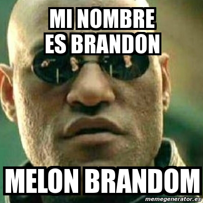 Meme What If I Told You - mI nOMBRE ES bRANDON MELON BRANDOM - 3209638