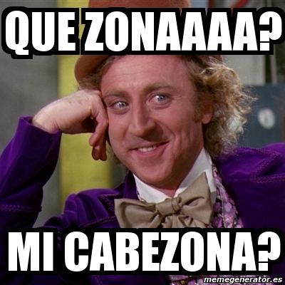 Meme Willy Wonka - Que zonaaaa? Mi cabezona? - 3211358