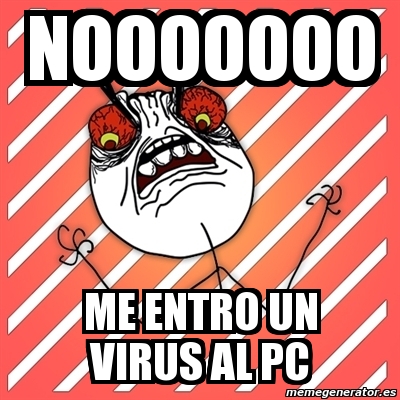 Meme I Hate - NOOOOOOO ME ENTRO UN VIRUS AL PC - 3211625
