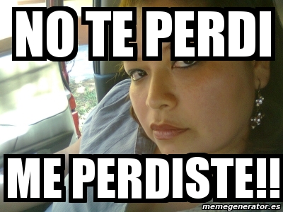 Meme Personalizado - no te perdi me perdiste!! - 3211896