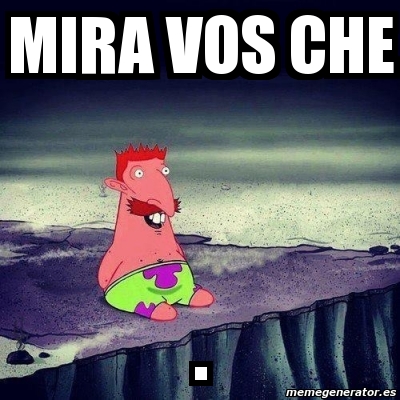 Meme Personalizado - MIRA VOs CHE . - 3212431