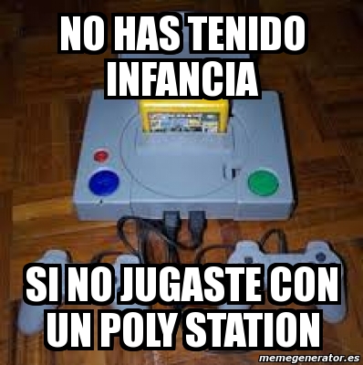 Meme Personalizado - no has tenido infancia si no jugaste con un poly ...