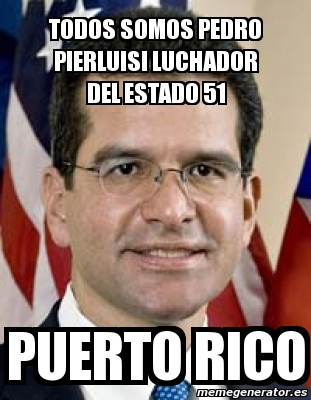 Meme Personalizado - TOdos somos Pedro Pierluisi luchador del estado 51 ...