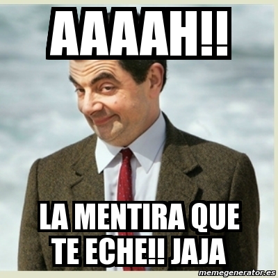 Meme Mr Bean - aaaah!! la mentira que te eche!! jaja - 3219608