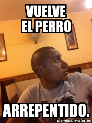 Meme Personalizado - vuelve el perro arrepentido. - 3219704