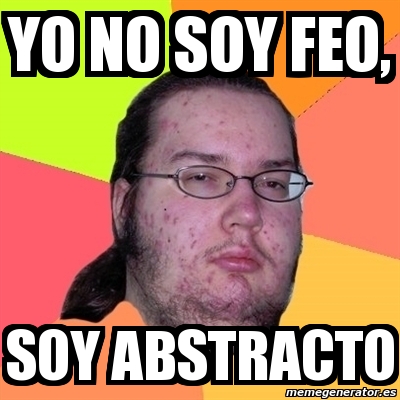 Meme Friki - Yo no soy feo, soy abstracto - 3220309