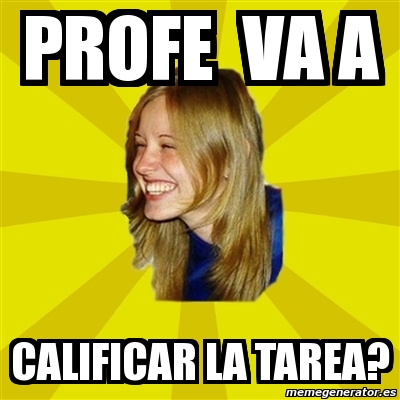 Meme Trologirl - Profe va a calificar la tarea? - 3220588