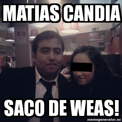 Meme Personalizado - matias candia saco de weas! - 3222130