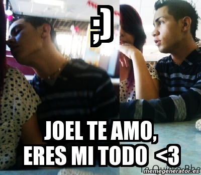 Meme Personalizado - ;) joel te amo, eres mi todo