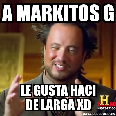 Meme Ancient Aliens - a markitos g le gusta haci de larga xD - 3222667