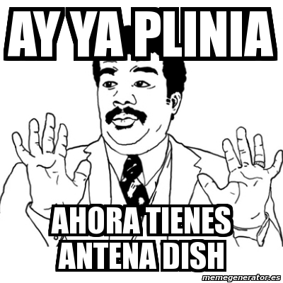 Meme Ay Si - AY YA Plinia ahora tienes antena dish - 3222741