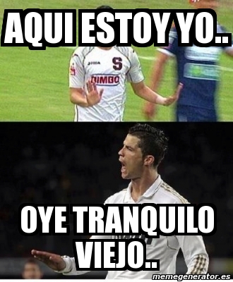 Meme Personalizado - aqui estoy yo.. oye tranquilo viejo.. - 3223104