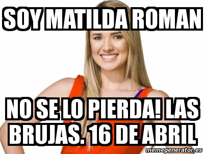 Meme Personalizado - soy matilda roman No se lo pierda! Las Brujas. 16 ...