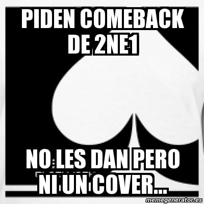 Meme Personalizado - Piden comeback de 2ne1 no les dan pero ni un cover ...