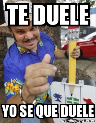 Meme Personalizado - te duele yo se que duele - 3225639