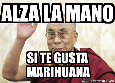 Meme Personalizado - alza la mano si te gusta marihuana - 3225653