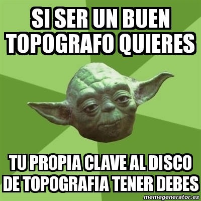 Meme Yoda - si ser un buen topografo quieres tu propia clave al disco ...