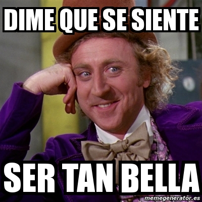 Meme Willy Wonka - Dime que se siente ser tan bella - 3227164
