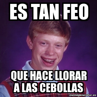 Meme Bad Luck Brian - es tan feo que hace llorar a las cebollas - 3228593
