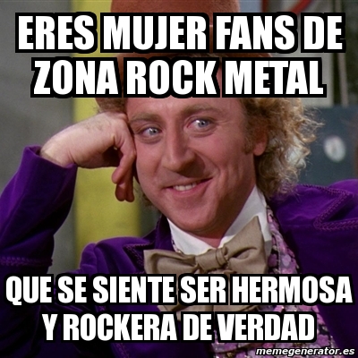 Meme Willy Wonka - eres mujer fans de zona rock metal que se siente ser ...