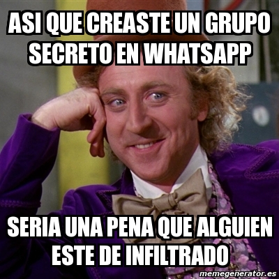 Meme Willy Wonka - Asi que creaste un grupo secreto en whatsapp seria ...