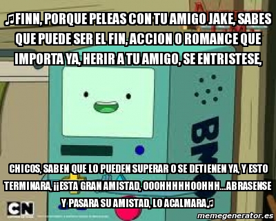 Meme Personalizado - â™«FINN, PORQUE PELEAS CON TU AMIGO JAKE, SABES ...