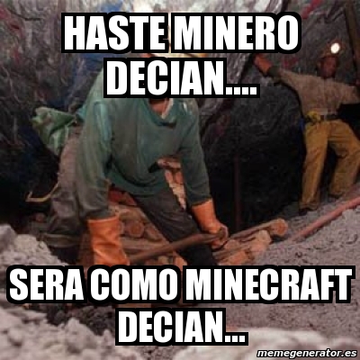Meme Personalizado - haste minero decian.... sera como minecraft decian ...