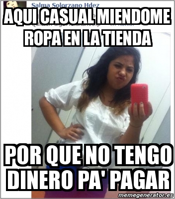 Meme Personalizado - AQUI CASUAL MIENDOME ROPA EN LA TIENDA POR QUE NO ...