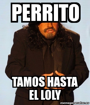 Meme Personalizado - perrito tamos hasta el loly - 3231340