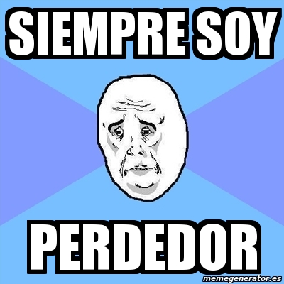 Meme Okay Guy - siempre soy perdedor - 3231555