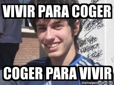 Meme Personalizado - vivir para coger coger para vivir - 3232674