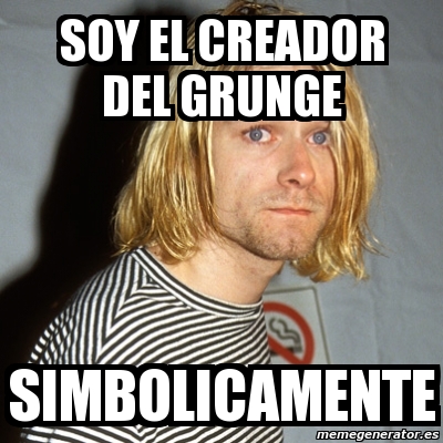 Meme Personalizado - Soy el creador del grunge simbolicamente - 3233945