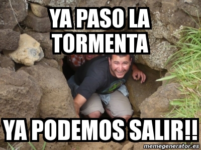 Meme Personalizado - ya paso la tormenta ya podemos salir!! - 3235390
