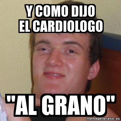 Meme Stoner Stanley - Y como dijo el cardiologo "al grano" - 3236500
