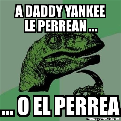 Meme Filosoraptor - a daddy yankee le perrean ... ... o el perrea - 3236744