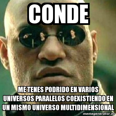 Meme What If I Told You - conde me tenes podrido en varios universos ...