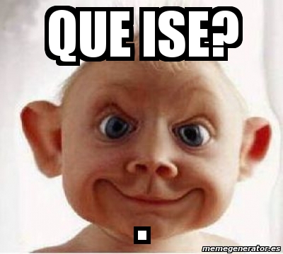 Meme Personalizado - que ise? . - 3238745