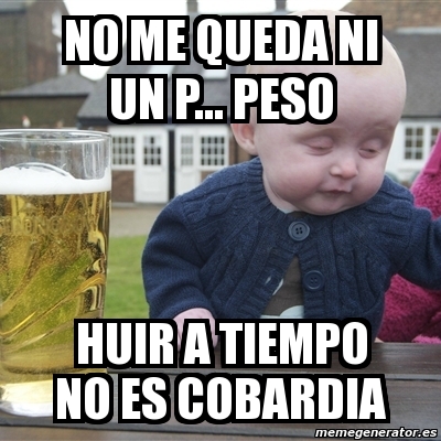 Meme Drunk Baby - no me queda ni un p... peso huir a tiempo no es ...
